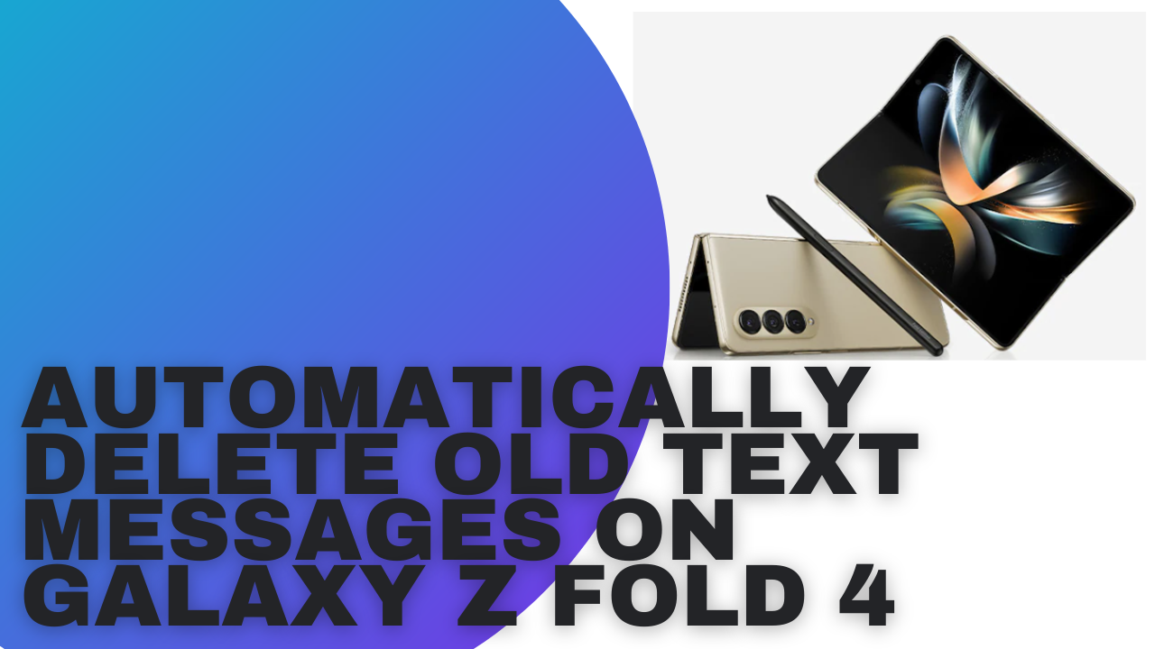 How To Automatically Delete Old Text Messages On Galaxy Z Fold 4